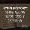 Hymn History: Guide Me, Oh Thou Great Jehovah - Enjoying the Journey