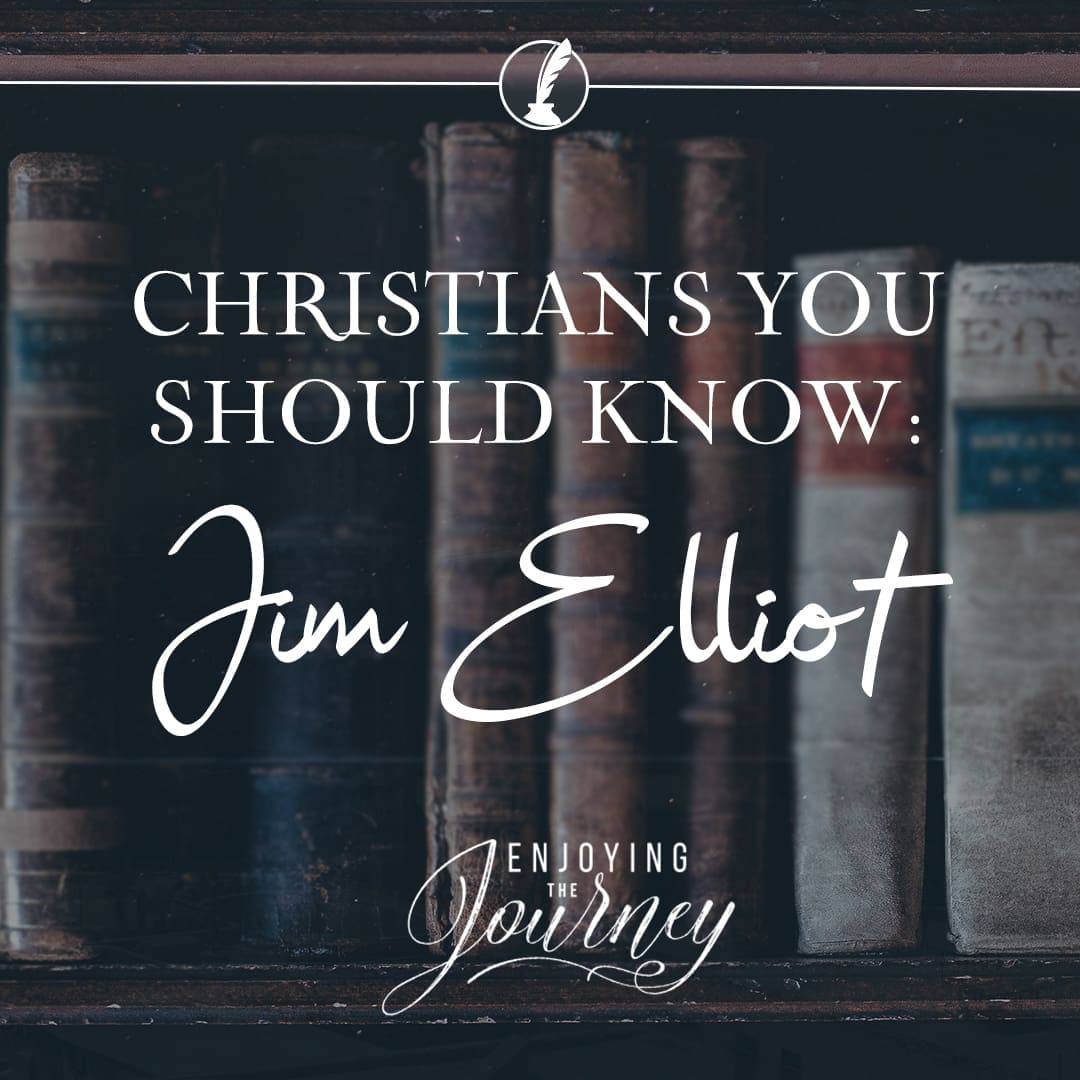 Christians You Should Know: Jim Elliot - Enjoying the Journey