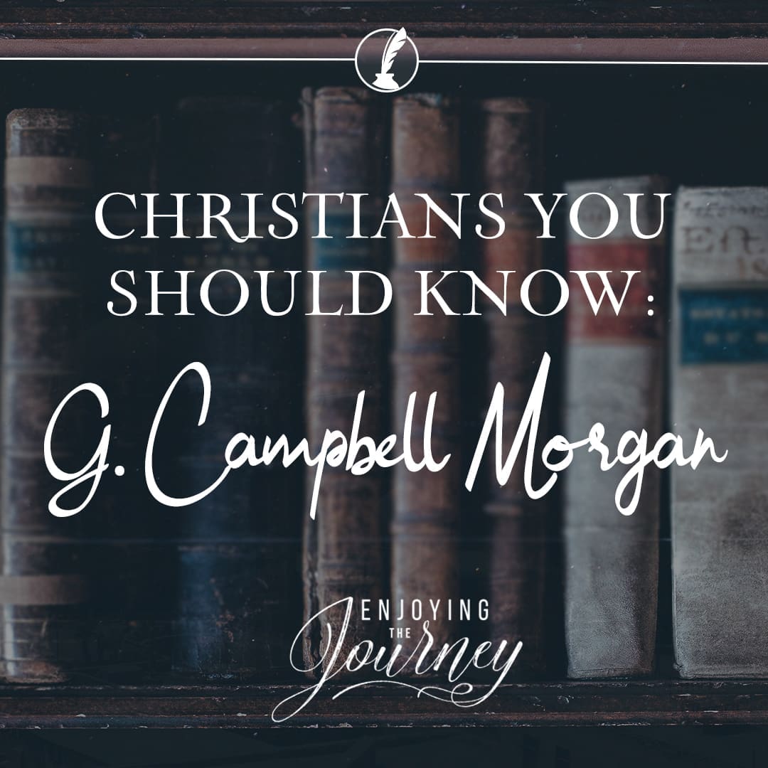 Christians You Should Know: G. Campbell Morgan - Enjoying the Journey