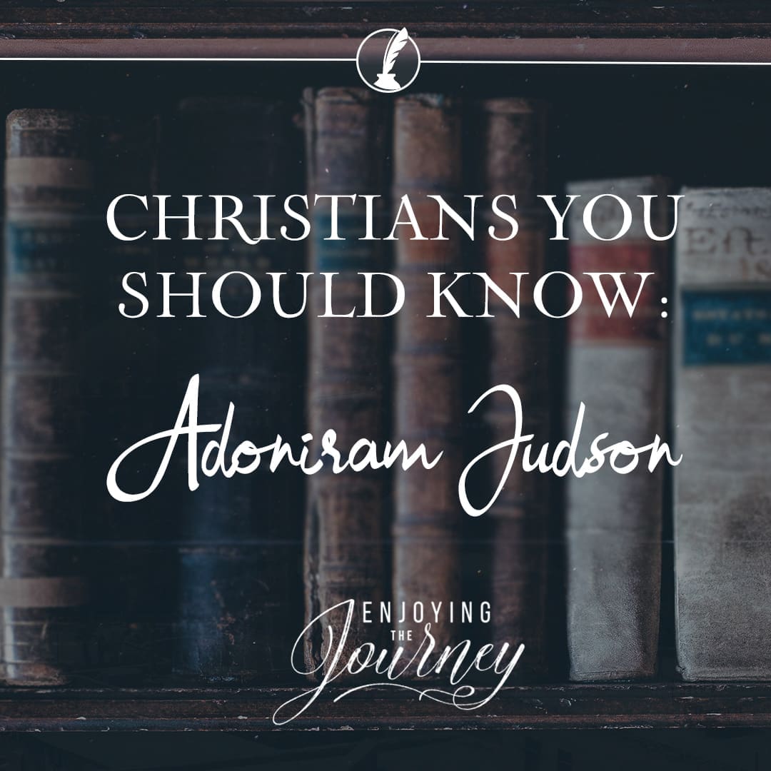 Christians You Should Know: Adoniram Judson - Enjoying the Journey