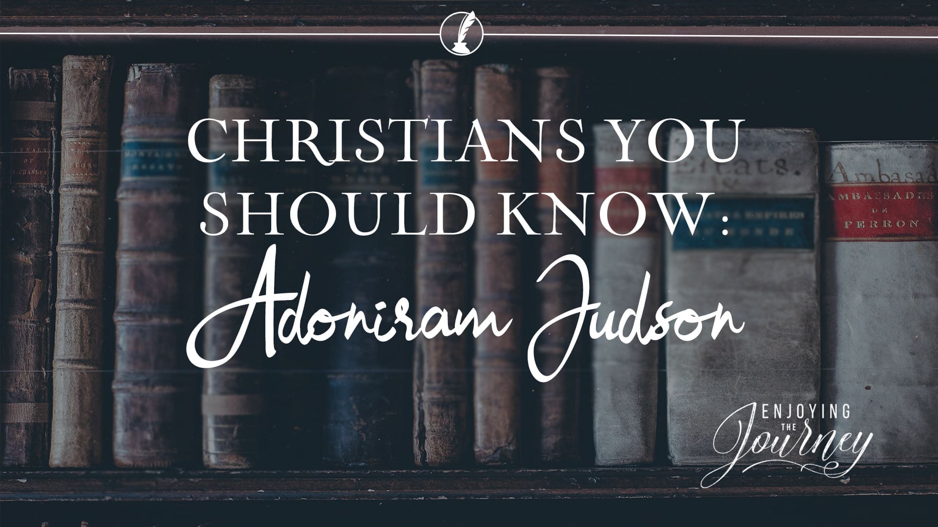 Christians You Should Know: Adoniram Judson - Enjoying the Journey