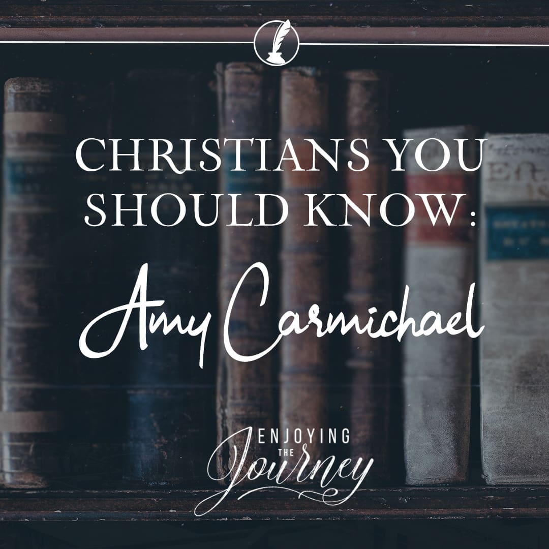 Christians You Should Know: Amy Carmichael - Enjoying the Journey