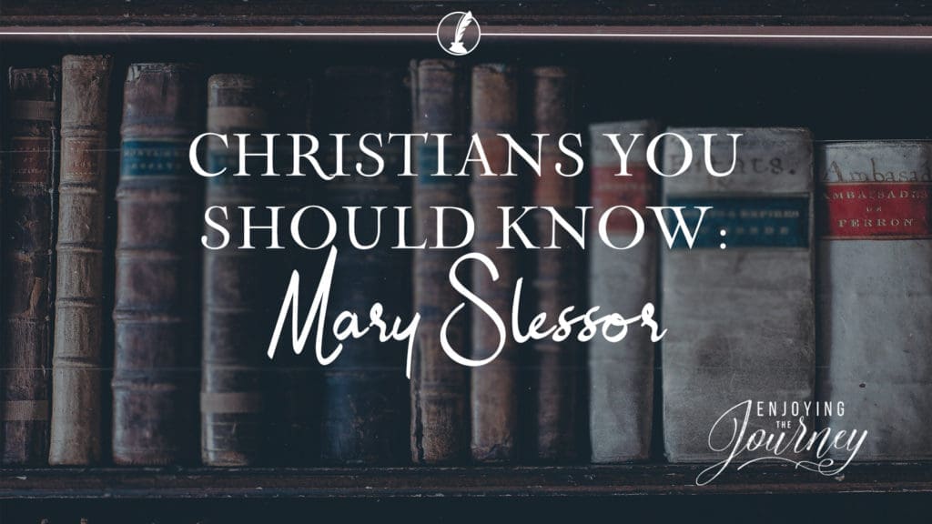 Christians You Should Know: Mary Slessor - Enjoying the Journey