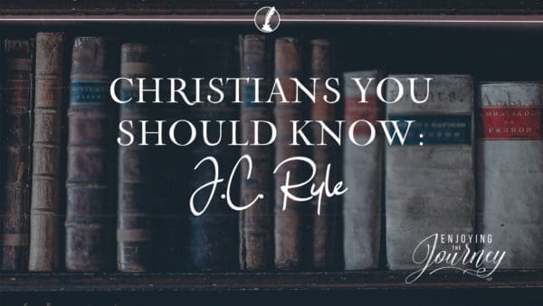 Christians You Should Know: J.C. Ryle - Enjoying the Journey